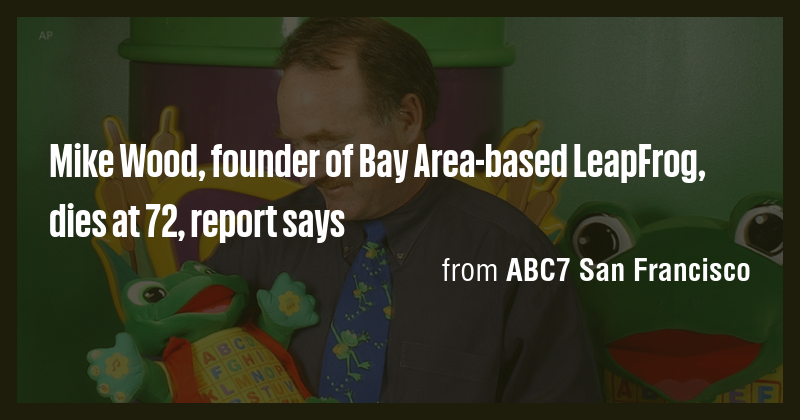 Mike Wood, founder of Bay Area-based LeapFrog, dies at 72, report says ...