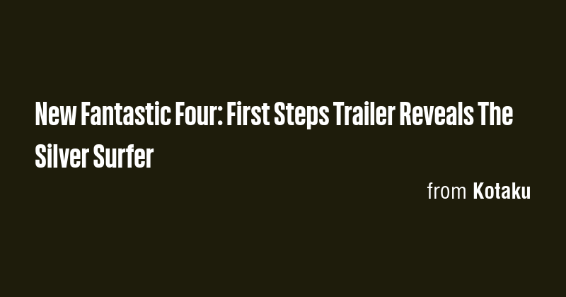 New Fantastic Four: First Steps Trailer Reveals The Silver Surfer - Briefly