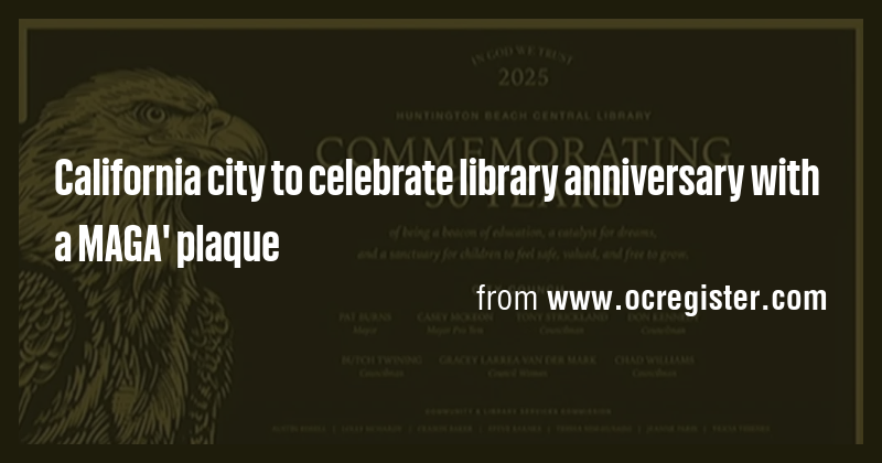 California city to celebrate library anniversary with a MAGA' plaque ...