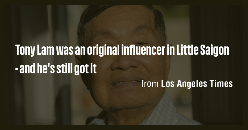 Tony Lam was an original influencer in Little Saigon - and he's still ...