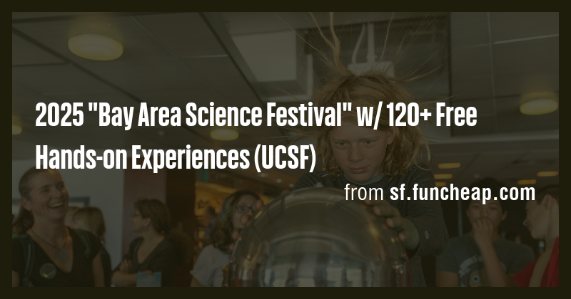 2025 "Bay Area Science Festival" w/ 120+ Free Hands-on Experiences ...