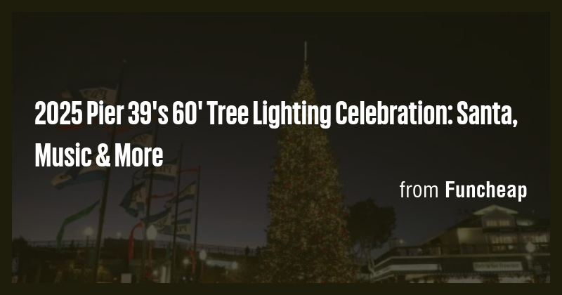 2025 Pier 39's 60' Tree Lighting Celebration: Santa, Music & More - Briefly