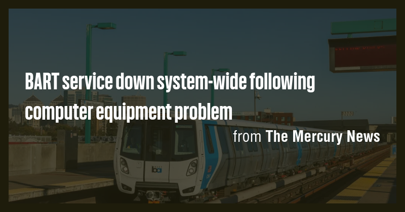 BART service down system-wide following computer equipment problem ...