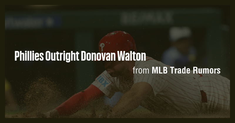 Phillies Outright Donovan Walton - Briefly