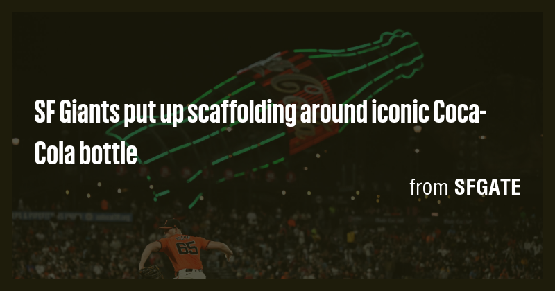 SF Giants put up scaffolding around iconic Coca-Cola bottle - Briefly