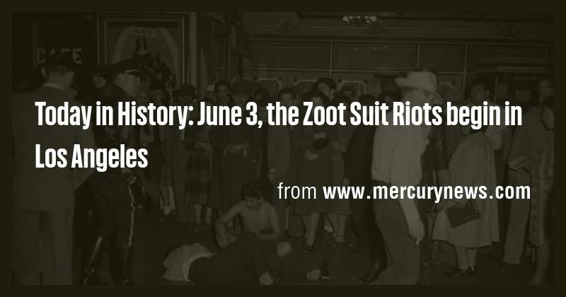 Today in History: June 3, the Zoot Suit Riots begin in Los Angeles ...