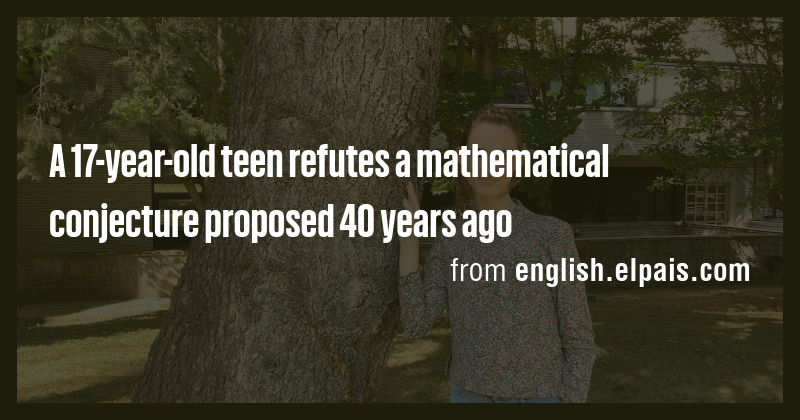 A 17-year-old teen refutes a mathematical conjecture proposed 40 years ...