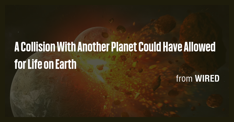 A Collision With Another Planet Could Have Allowed for Life on Earth ...