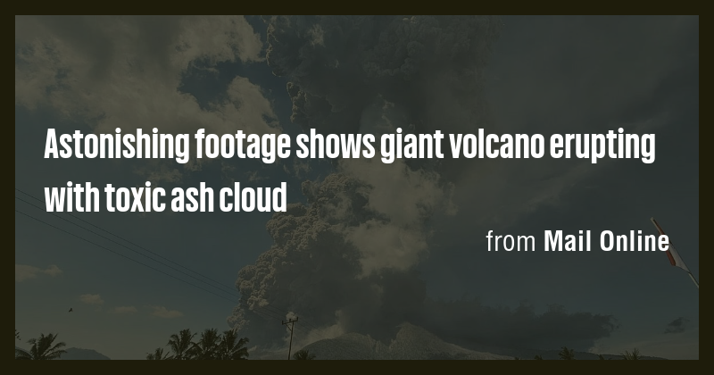 Astonishing footage shows giant volcano erupting with toxic ash cloud ...