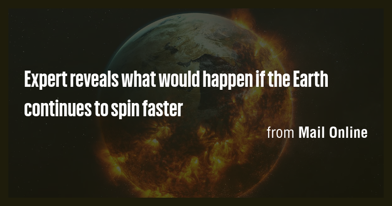 Expert reveals what would happen if the Earth continues to spin faster ...