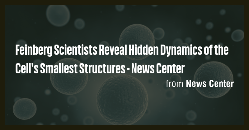 Feinberg Scientists Reveal Hidden Dynamics of the Cell's Smallest ...