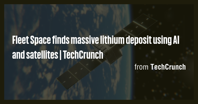 Fleet Space finds massive lithium deposit using AI and satellites ...