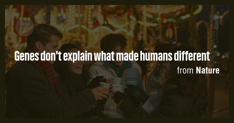 Genes don't explain what made humans different - Briefly