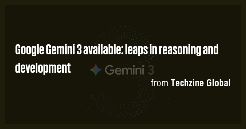 Google Gemini 3 available: leaps in reasoning and development - Briefly