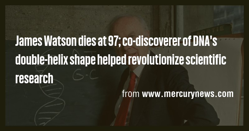 James Watson dies at 97; co-discoverer of DNA's double-helix shape ...
