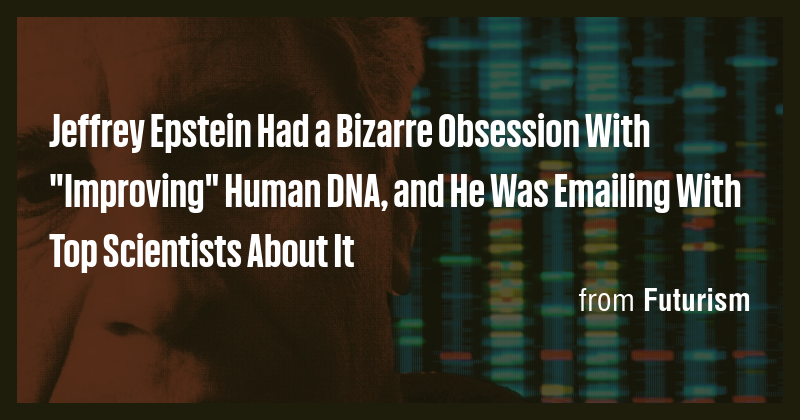 Jeffrey Epstein Had a Bizarre Obsession With "Improving" Human DNA, and ...
