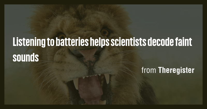 Listening to batteries helps scientists decode faint sounds - Briefly