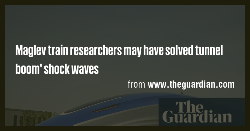 Maglev train researchers may have solved tunnel boom' shock waves - Briefly