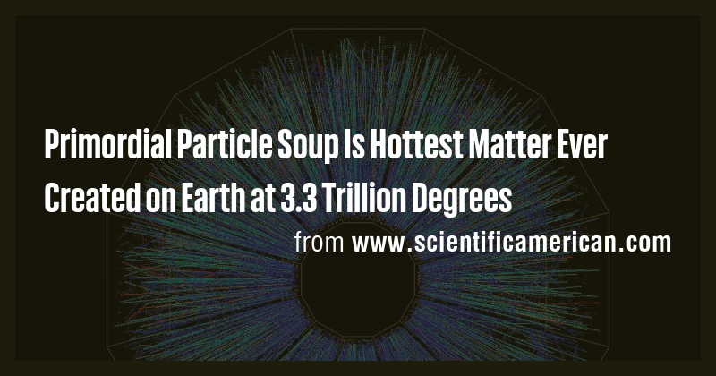 Primordial Particle Soup Is Hottest Matter Ever Created on Earth at 3.3 ...