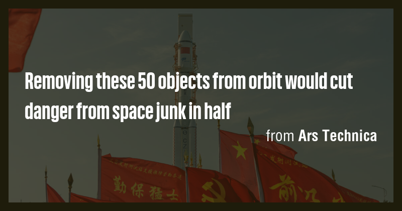 Removing these 50 objects from orbit would cut danger from space junk ...