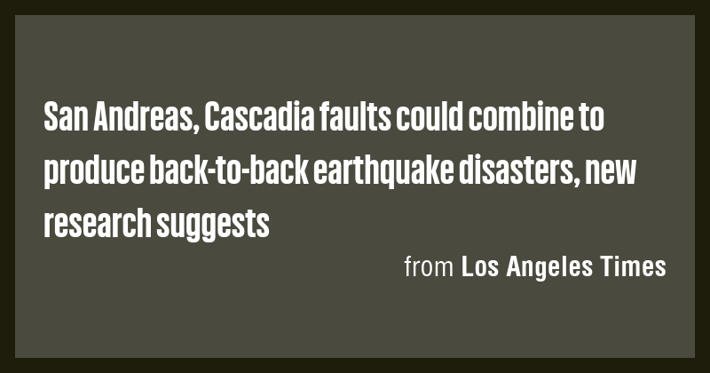 San Andreas, Cascadia faults could combine to produce back-to-back ...