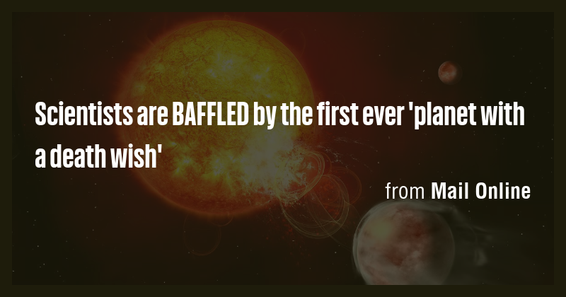 Scientists are BAFFLED by the first ever 'planet with a death wish ...