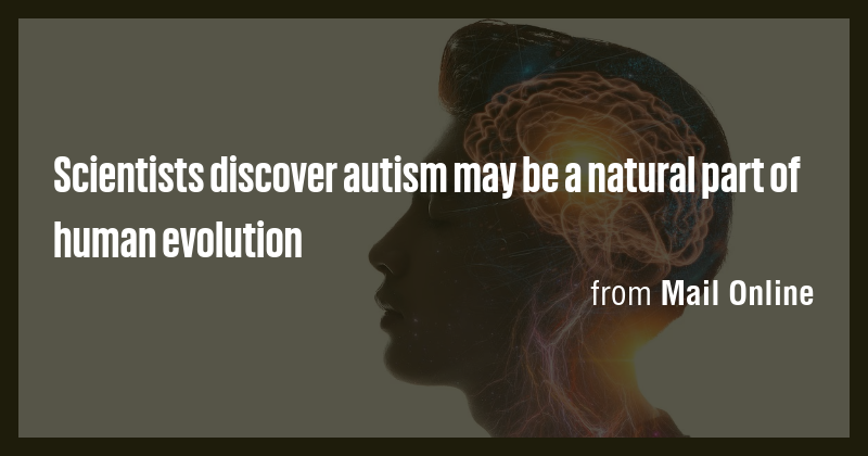 Scientists discover autism may be a natural part of human evolution ...