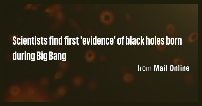 Scientists find first 'evidence' of black holes born during Big Bang ...