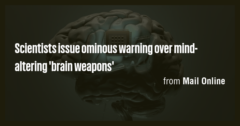 Scientists issue ominous warning over mind-altering 'brain weapons ...