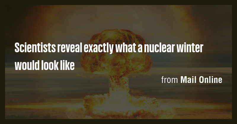 Scientists reveal exactly what a nuclear winter would look like - Briefly