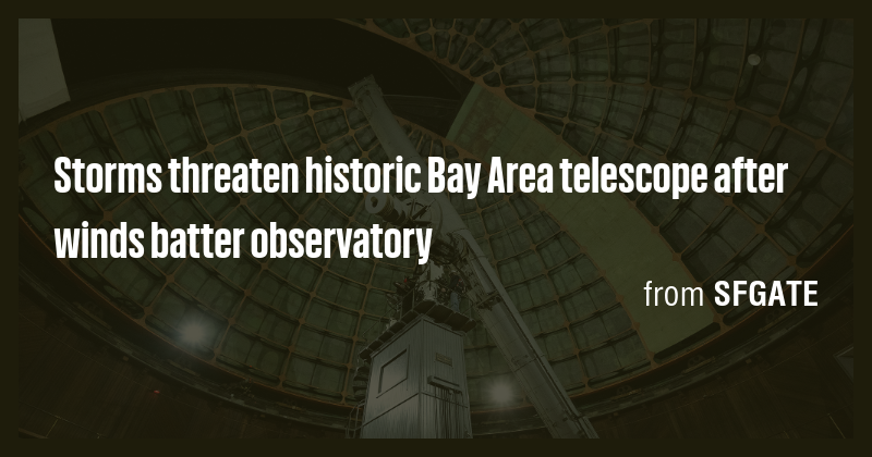Storms threaten historic Bay Area telescope after winds batter ...