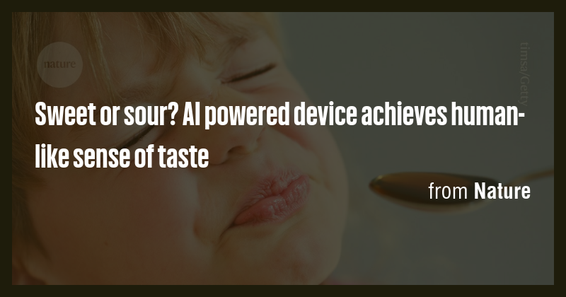 Sweet or sour? AI powered device achieves human-like sense of taste ...