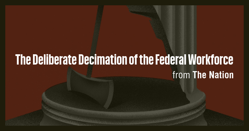 The Deliberate Decimation of the Federal Workforce - Briefly