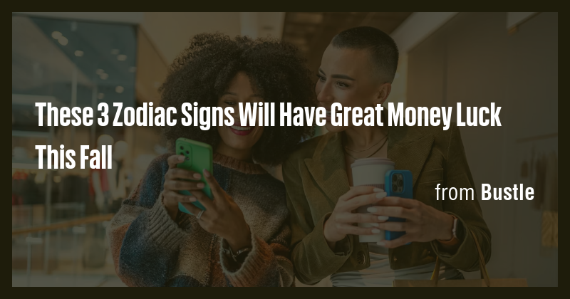 These 3 Zodiac Signs Will Have Great Money Luck This Fall - Briefly