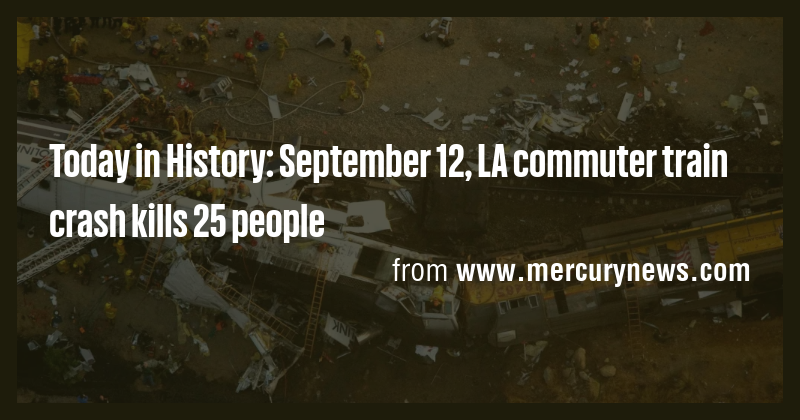 Today in History: September 12, LA commuter train crash kills 25 people ...