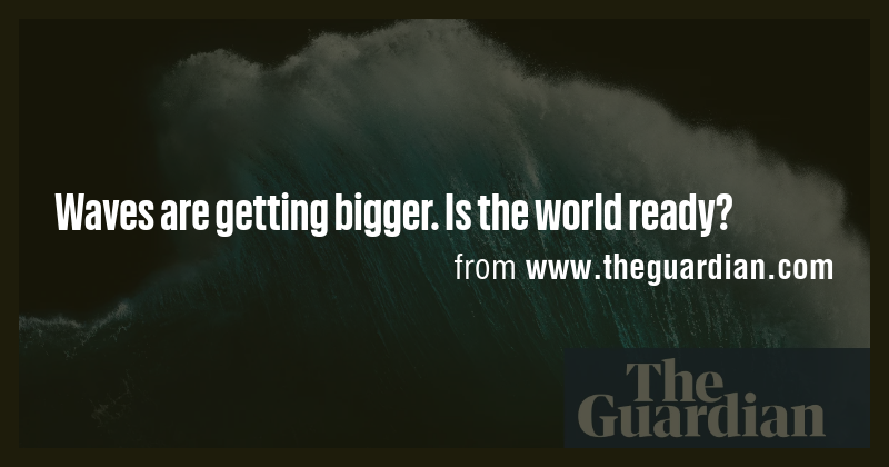 Waves are getting bigger. Is the world ready? - Briefly