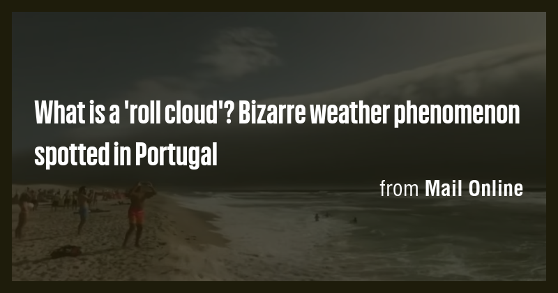What is a 'roll cloud'? Bizarre weather phenomenon spotted in Portugal ...