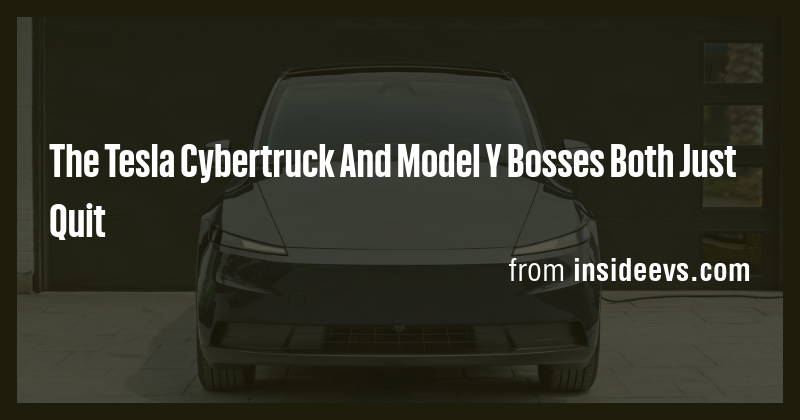 The Tesla Cybertruck And Model Y Bosses Both Just Quit - Briefly