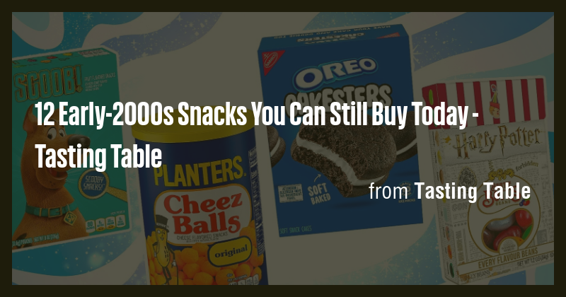 12 Early-2000s Snacks You Can Still Buy Today - Tasting Table - Briefly