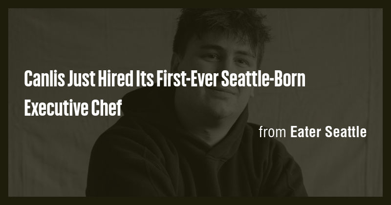 Canlis Just Hired Its First-Ever Seattle-Born Executive Chef - Briefly