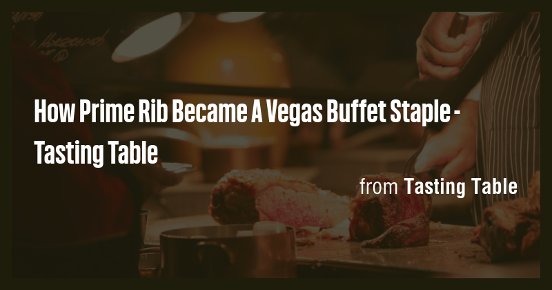 How Prime Rib Became A Vegas Buffet Staple - Tasting Table - Briefly
