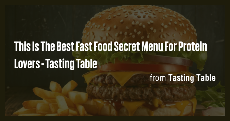 This Is The Best Fast Food Secret Menu For Protein Lovers - Tasting ...