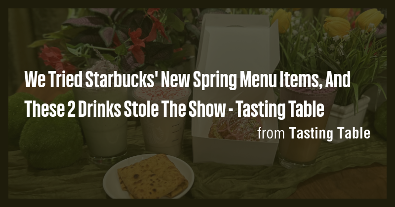 We Tried Starbucks' New Spring Menu Items, And These 2 Drinks Stole The ...