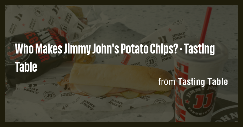 Who Makes Jimmy John's Potato Chips? - Tasting Table - Briefly