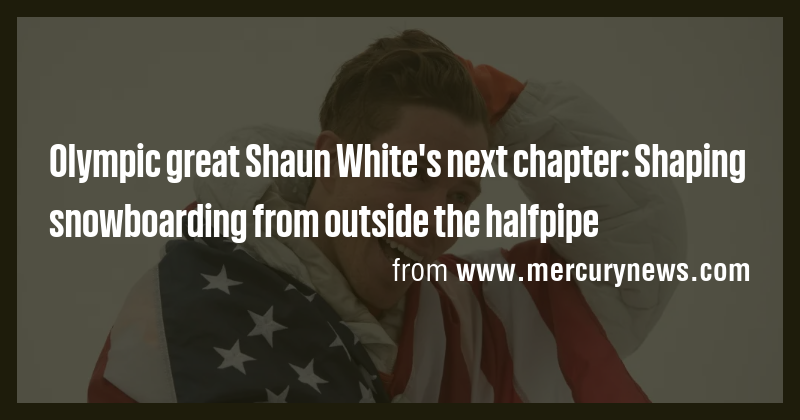 Olympic great Shaun White's next chapter: Shaping snowboarding from ...