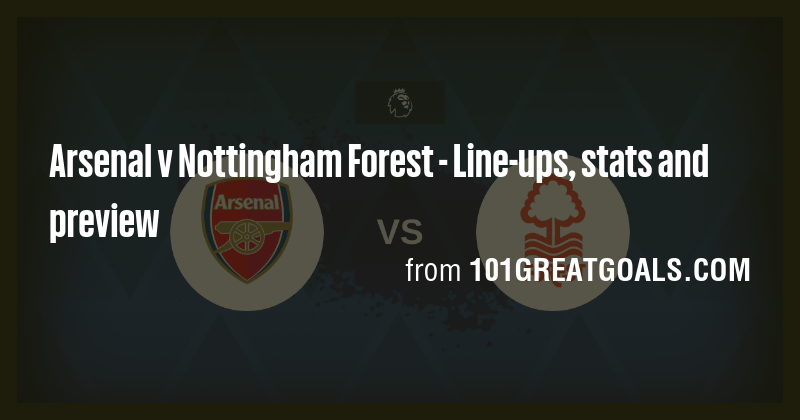 Arsenal v Nottingham Forest - Line-ups, stats and preview - Briefly