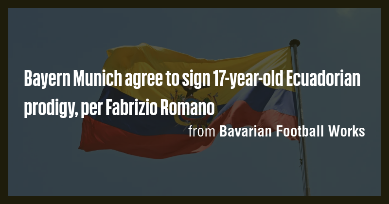 Bayern Munich agree to sign 17-year-old Ecuadorian prodigy, per ...