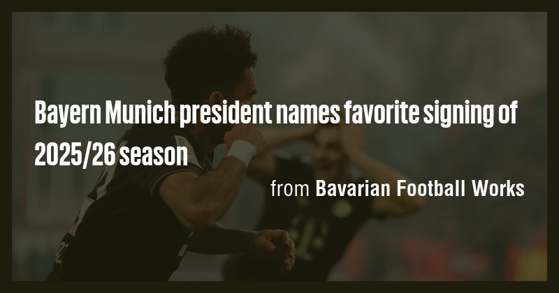 Bayern Munich president names favorite signing of 2025/26 season - Briefly