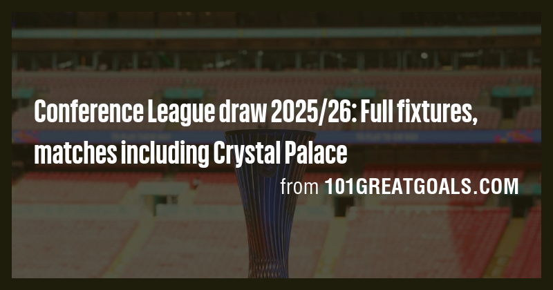 Conference League draw 2025/26: Full fixtures, matches including ...