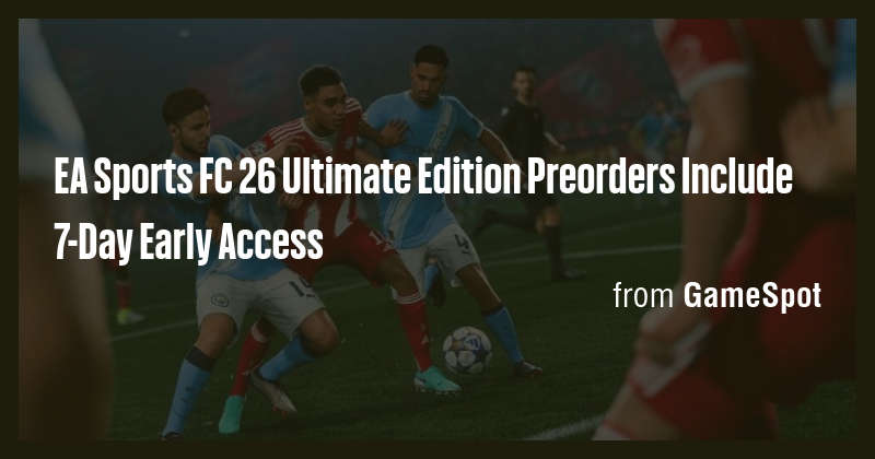 EA Sports FC 26 Ultimate Edition Preorders Include 7-Day Early Access ...